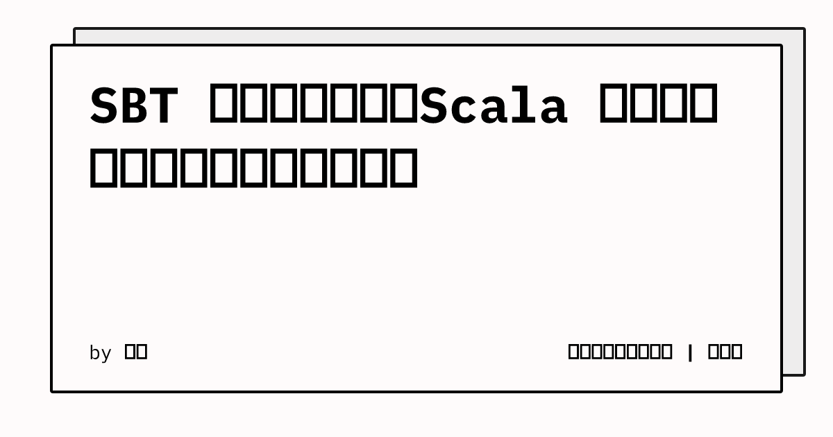 SBT 入门实战指南：Scala 项目构建配置与依赖管理完全教程 | 山月的琐碎博客记录 | 山月行